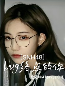 SNH48：bug终点的你 - 爱奕随风起4781 - 全本免费阅读 - 话本小说网