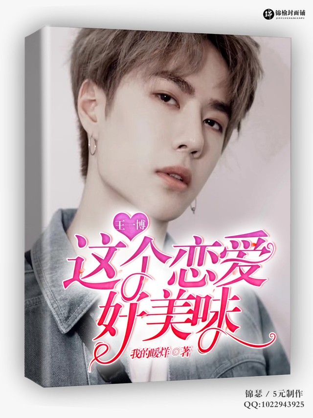 精品《王一博:这个恋爱好美味》 封面美工:锦瑟最新章节 免费小说 全文免费阅读 封面美工:锦瑟作品 话本小说网