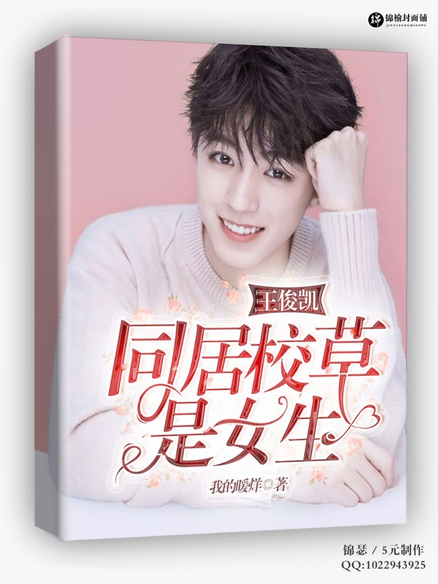 精品《王俊凯：同居校草是女生》 封面美工：锦瑟最新章节 免费小说 全文免费阅读 封面美工：锦瑟作品 话本小说网
