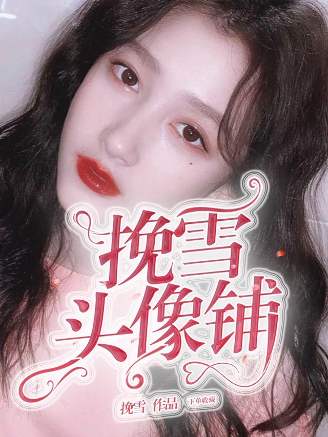 精品《挽雪头像铺》 封面美工:锦瑟最新章节 免费小说 全文免费阅读 封面美工:锦瑟作品 话本小说网